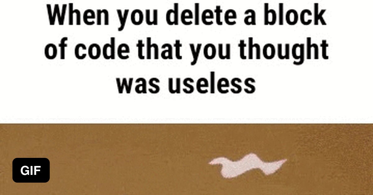 When you delete a block of code that you thought was useless - 9GAG