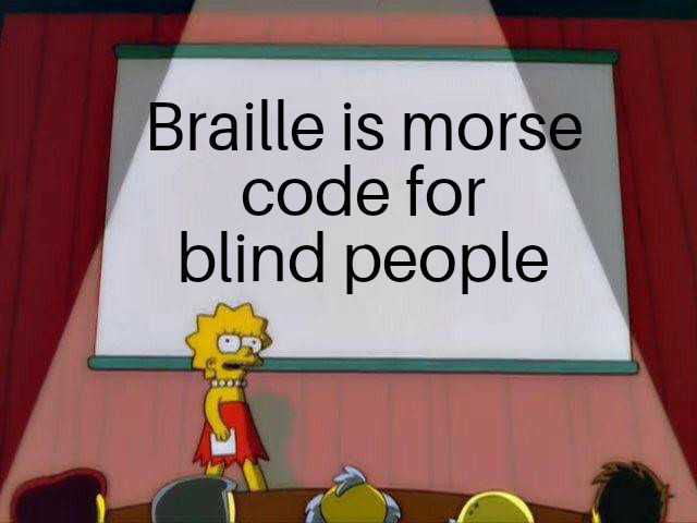 Braille is morse code for blind people - 9GAG