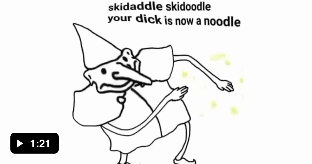 Skidaddle skidoodle your dick is now a noodle - Extended Version / Long ...