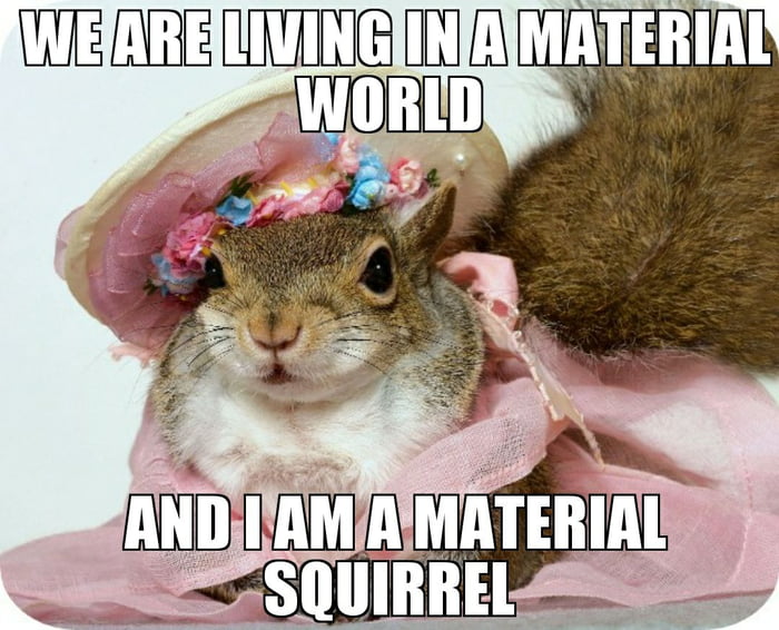 You know we are living in a material world - 9GAG