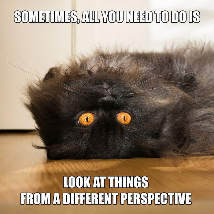 Just looking at things from a different perspective - 9GAG