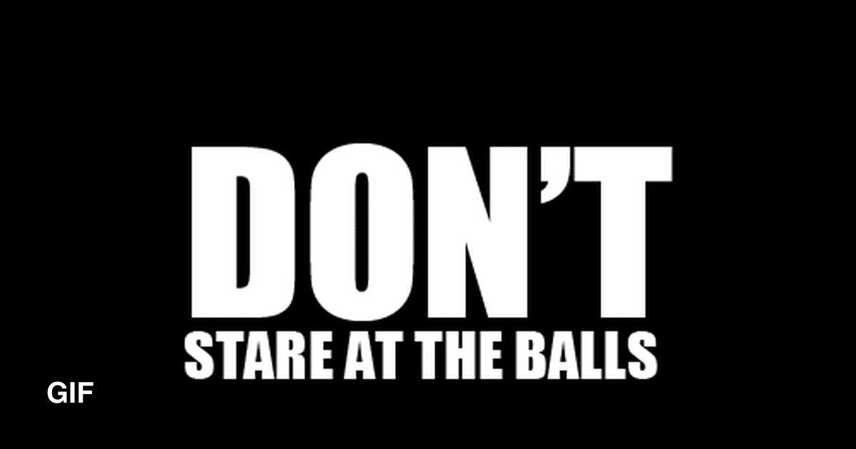 Don't stare at the balls!!! - 9GAG