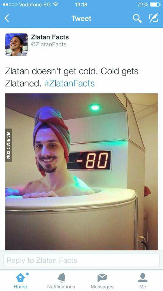 Zlatan doesn't get cold . cold gets Zlataned . - 9GAG