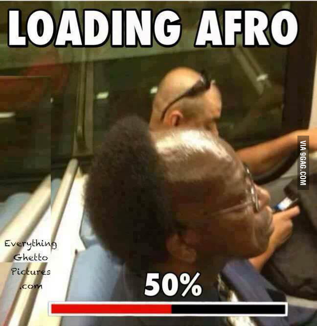 LOADING AFRO 50% !!! - 9GAG