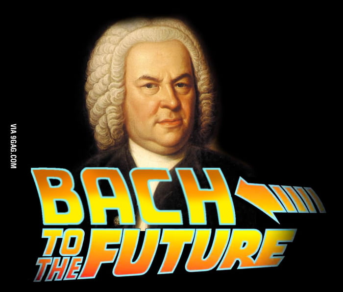 Bach to the future - 9GAG