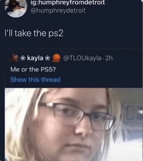 Me or Ps5 pls be honest and look at me - 9GAG