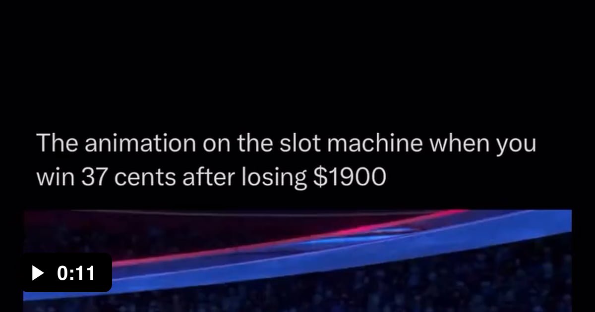 The slot machine animation for winning 37 cents after losing $1900 is ...