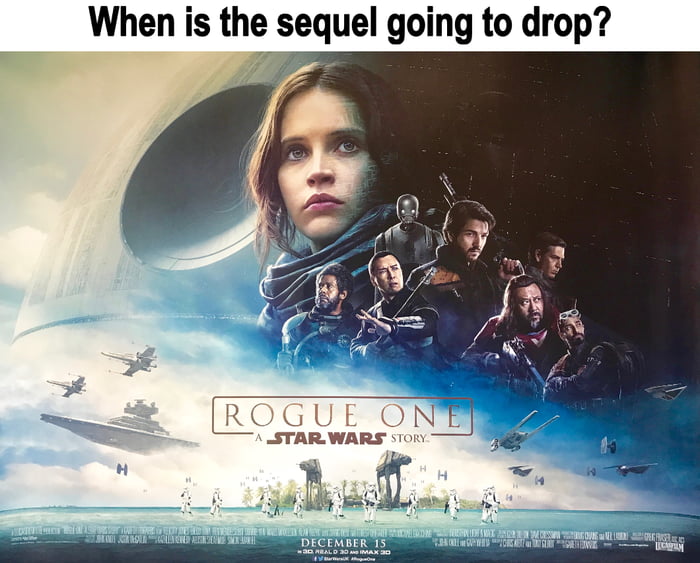 Just got done with Rogue One, when can we expect the sequel? - 9GAG