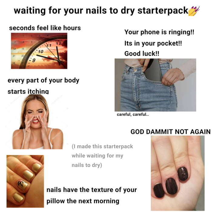 Waiting for your nails to dry starterpack💅 - 9GAG