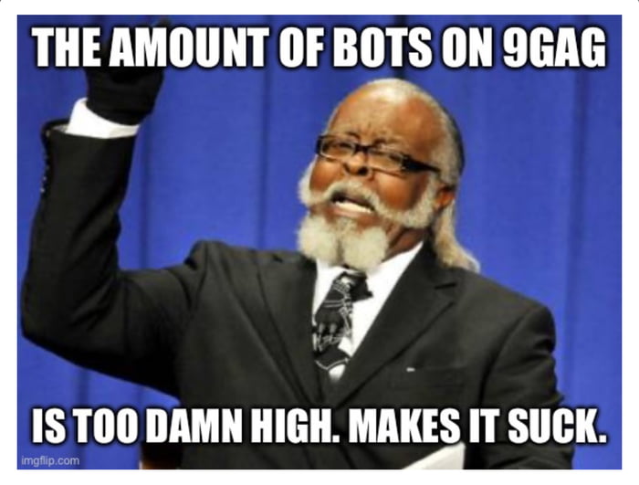 What’s up with all these stupid bots - 9GAG