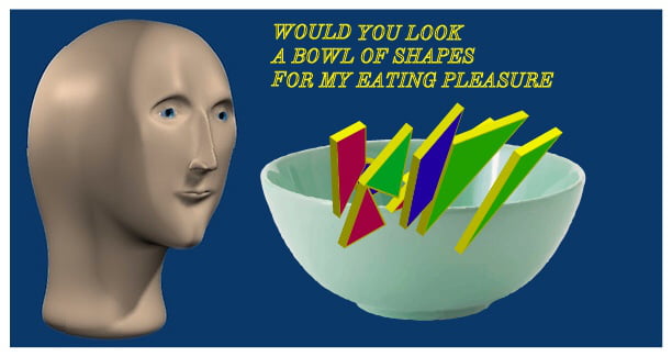 Meme man likes shapes - 9GAG