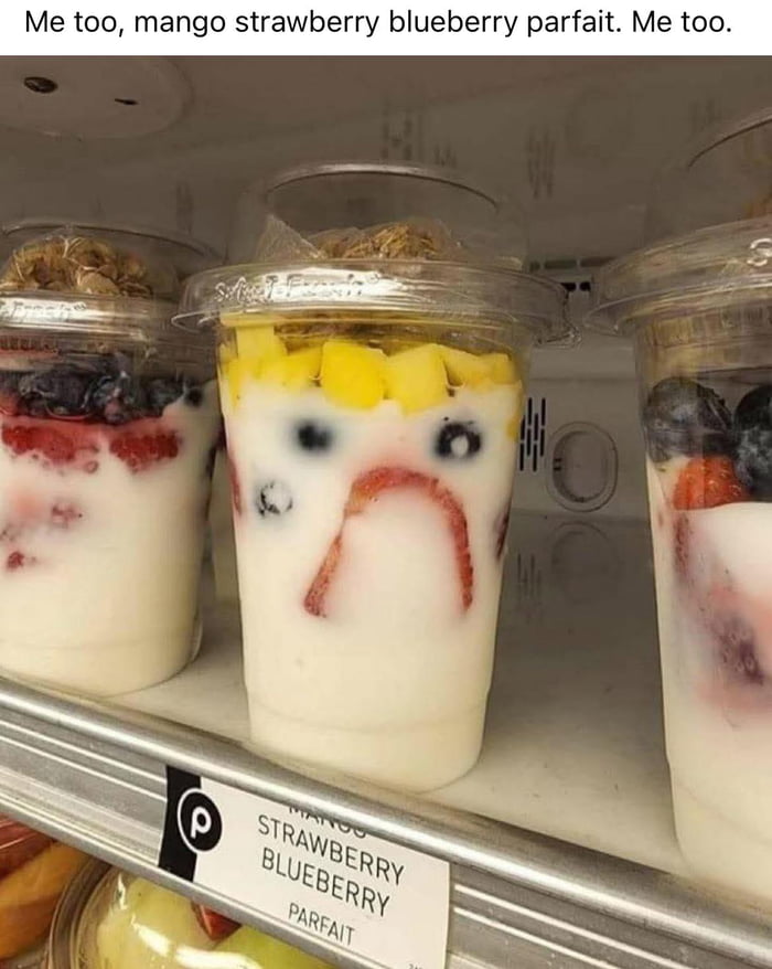 Me too, mango strawberry blueberry parfait. Me too. - 9GAG