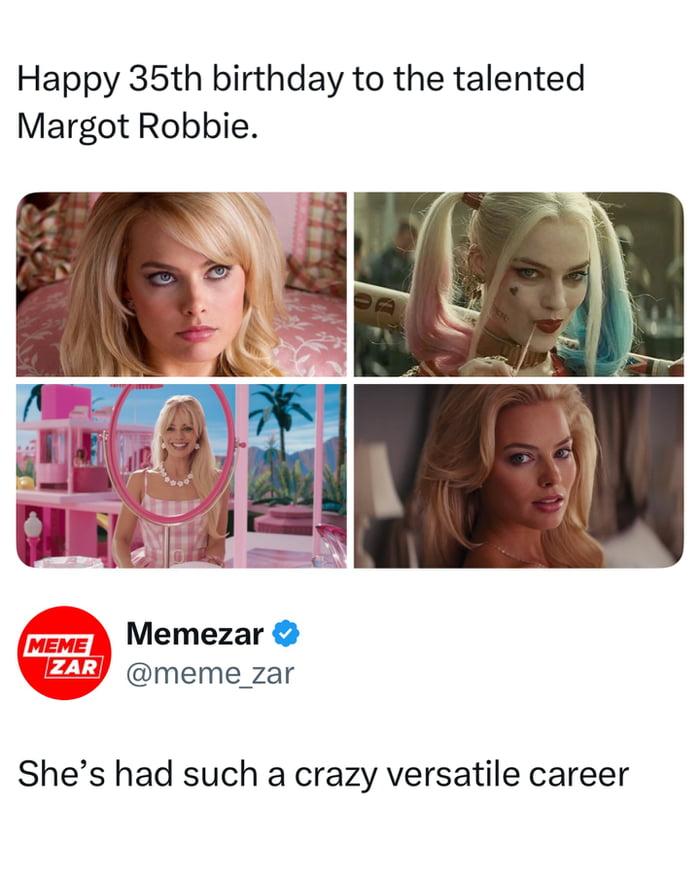 Happy birthday to the incredibly versatile Margot Robbie. - 9GAG