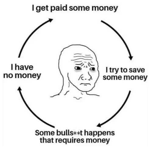 What an endless cycle of not having money - 9GAG