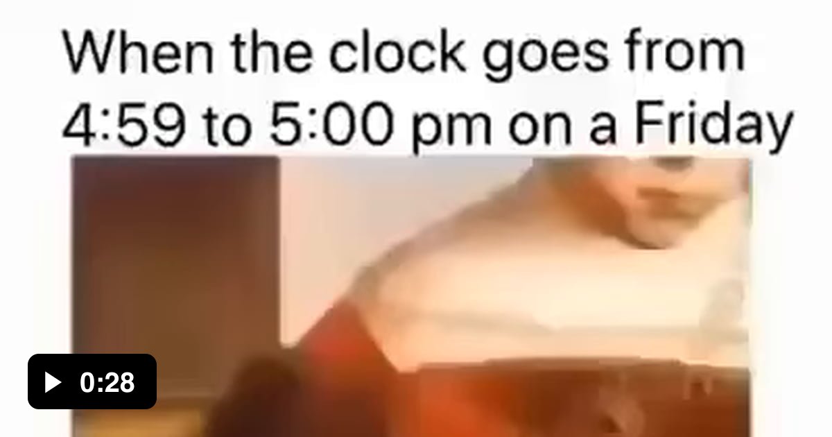 The fun starts at 4pm for me - 9GAG