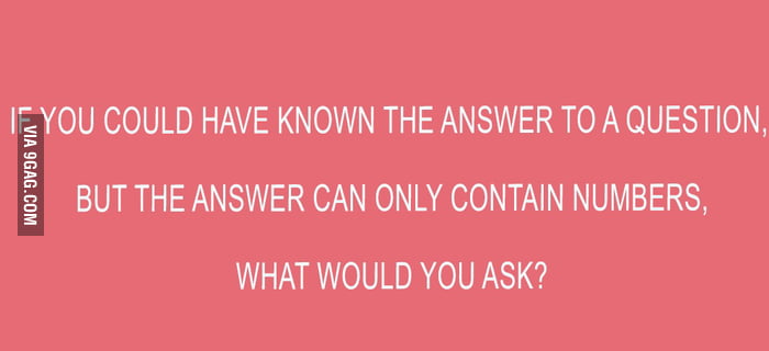 You may only ask once. - 9GAG