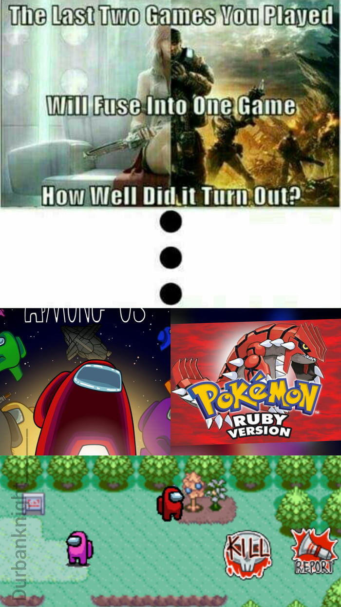 Mine's is Among us and pokemon ruby - 9GAG