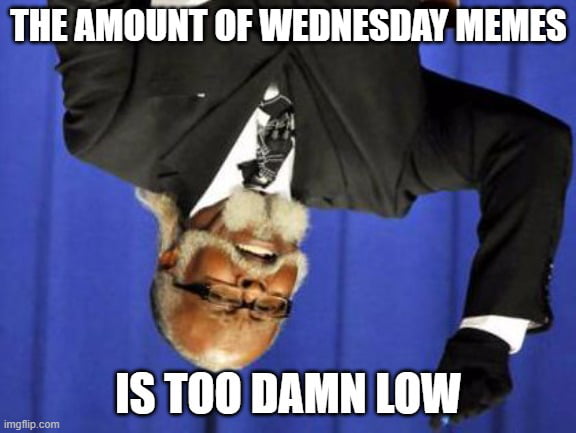 I love wednesday memes - 9GAG
