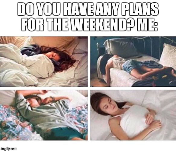 Me whenever somebody asks about my plans for the weekend.ĺ - 9GAG