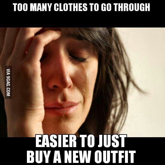 As a girl with a bunch of useless clothes - 9GAG