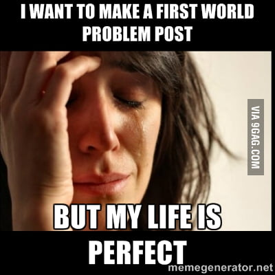 A real first world problem - 9GAG