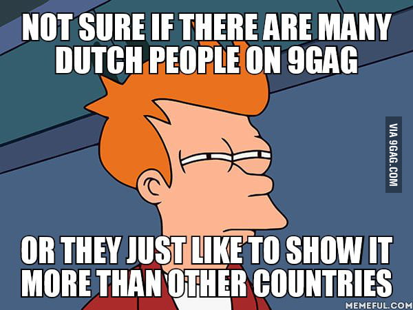 I mean, I see often people talking Dutch in the comments, but almost ...