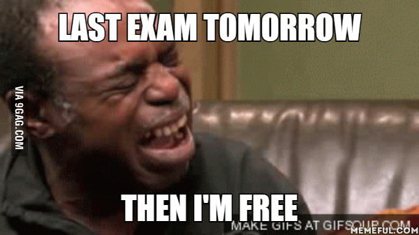 Last exam tomorrow. then I'm free - 9GAG