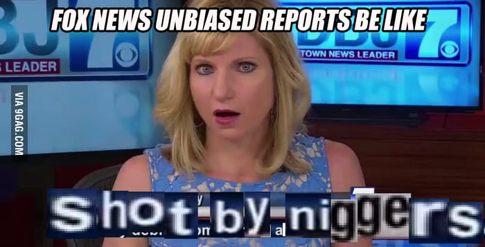 Fox News unbiased reports be like - 9GAG