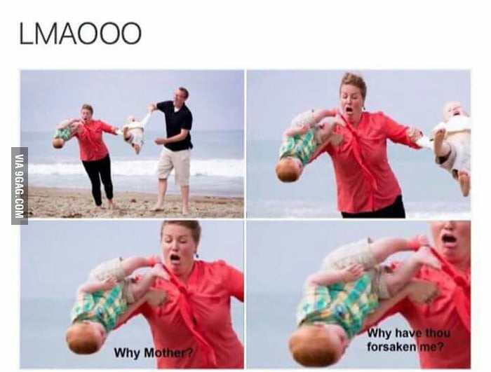 Why have you forsaken me mommy?!? - 9GAG