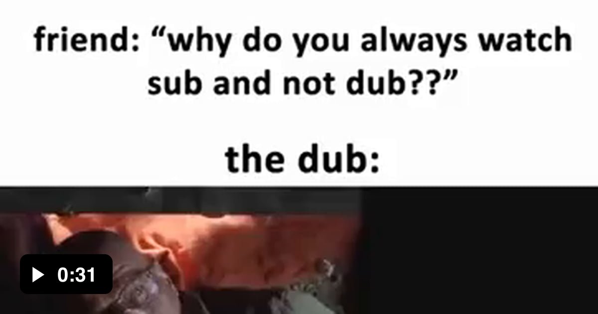 Sub or dub? - 9GAG