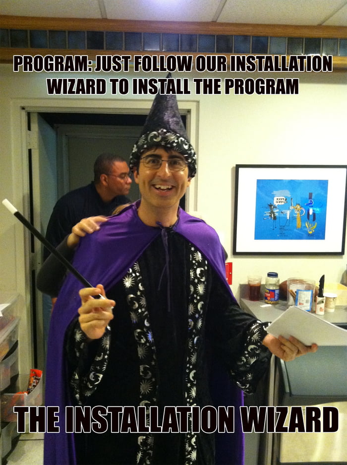 WhenAProgramTellsYouToJustFollowTheInstallationWizard - 9GAG