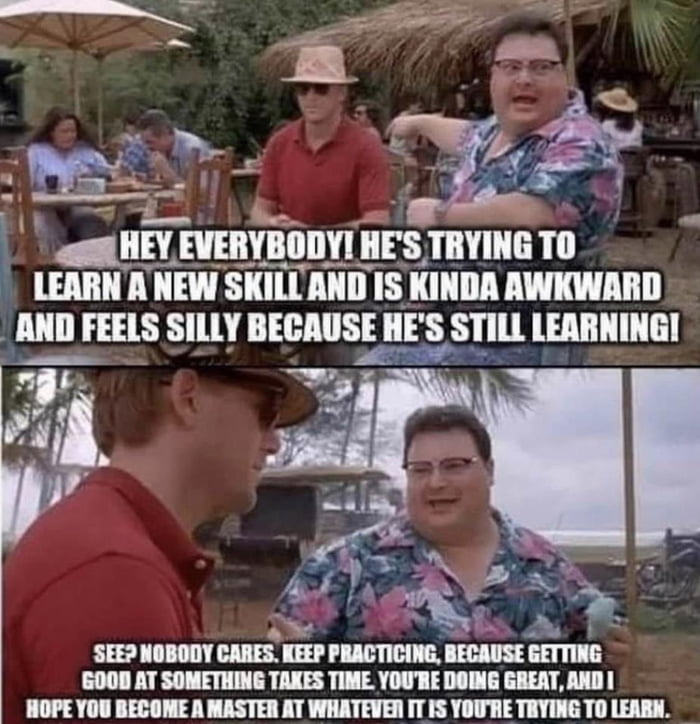 Needed to hear this today. For us novices out there, lets just keep on trying and learning! - 9GAG