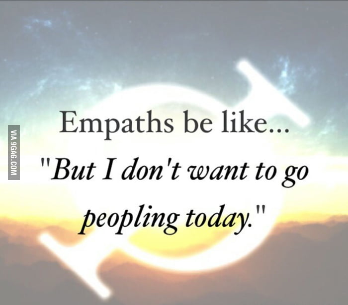 Anyone knows how hard it is to live as an Empath? - 9GAG