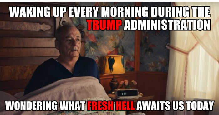Every day brought us a new fresh hell - 9GAG