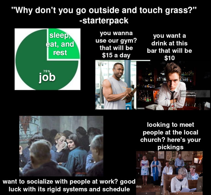 "Why don't you go outside and touch grass?" -starterpack - 9GAG