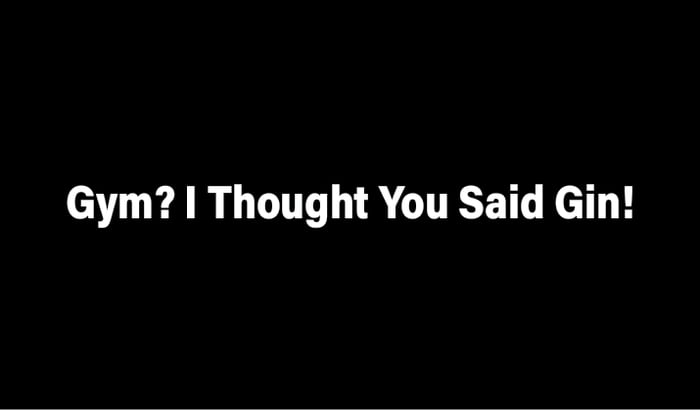 Gym? I Thought You Said Gin! - 9GAG