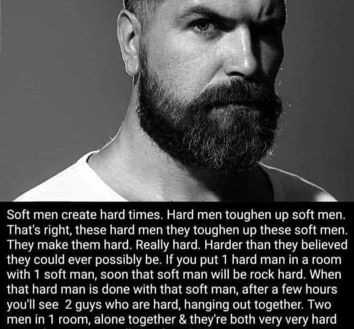 Soft men create hard times - 9GAG