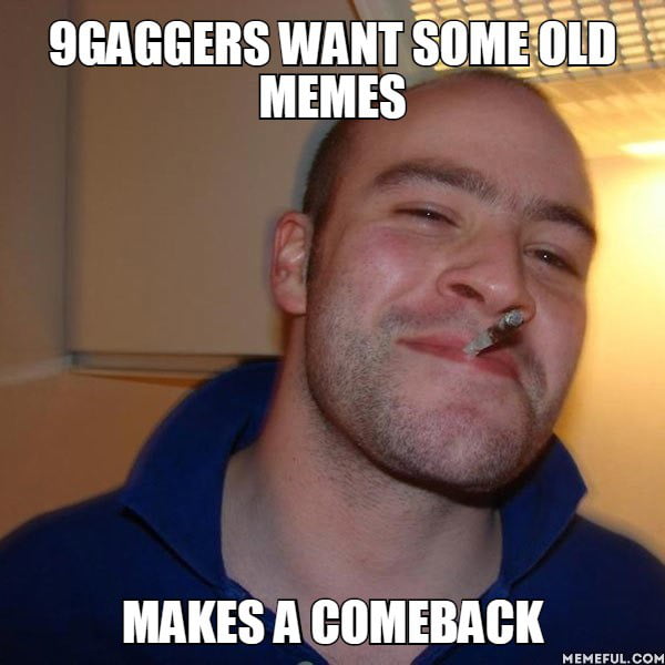 Bring back old memes - 9GAG