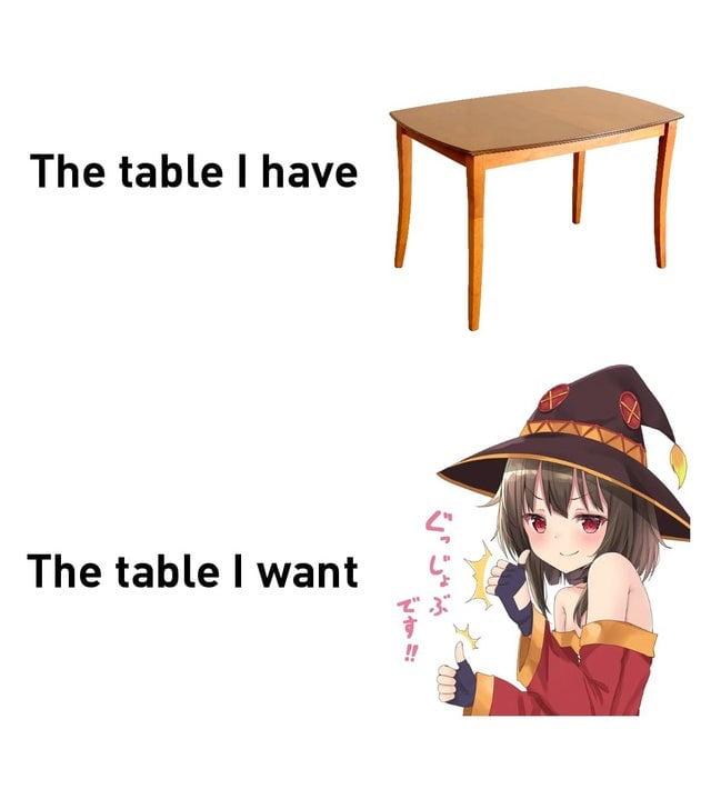 The table I want vs the table I have - 9GAG