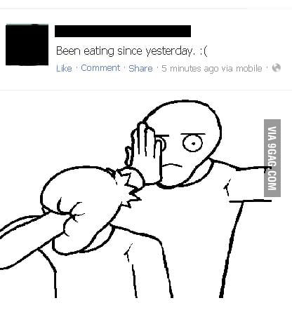 Umm.. I've been eating my whole life. It's keeping me ALIVE! - 9GAG