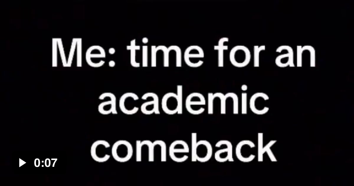 The academic comeback is going great, thanks for asking. - 9GAG