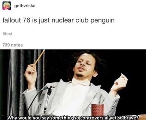 Fallout 76 is just nuclear club penguin, and that's a brave take - 9GAG