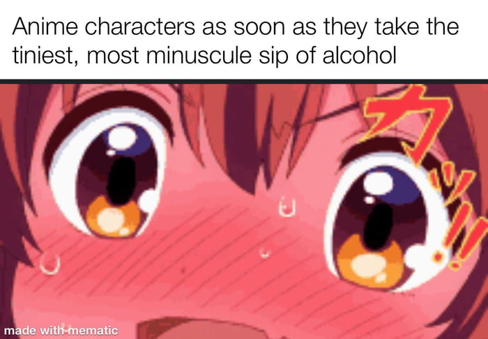 Anime characters as soon as they take the tiniest, most minuscule sip ...