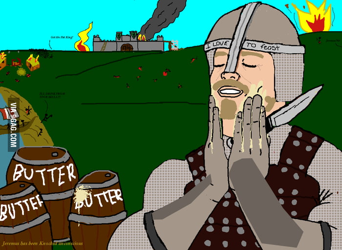 When you pillage a Swadian village and take all their butter - 9GAG
