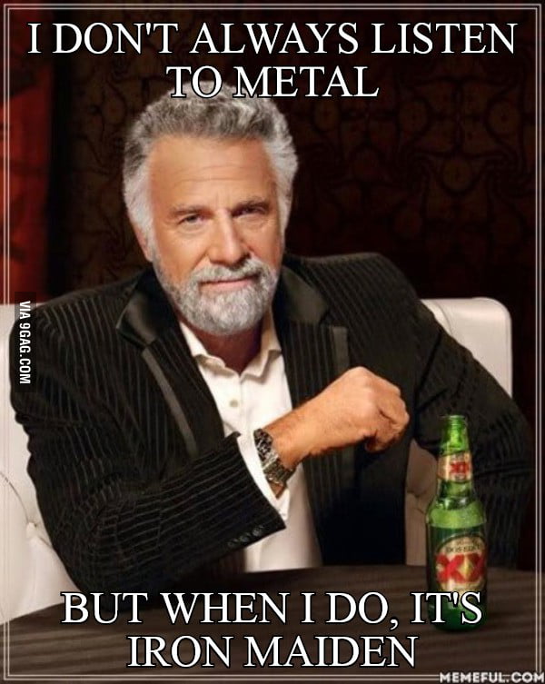 I don't always listen to metal. but when I do, it's iron maiden - 9GAG