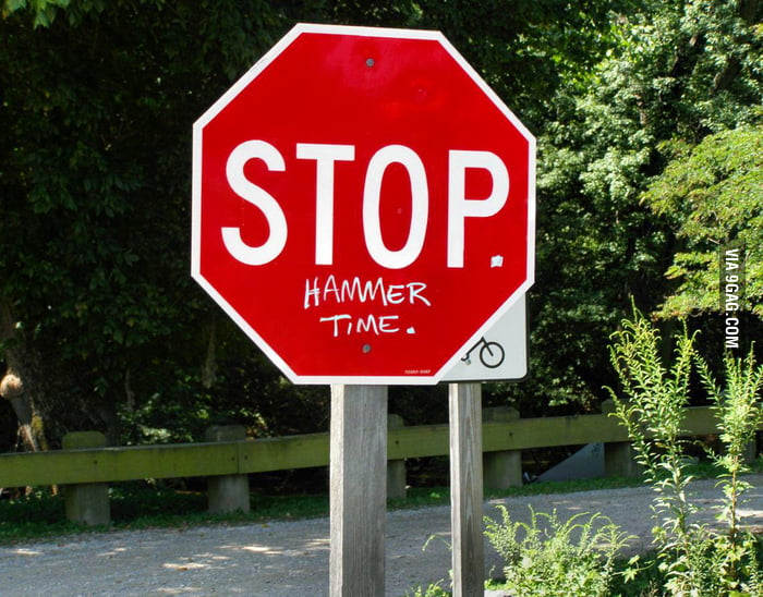 Stop! Hammer Time. - 9GAG