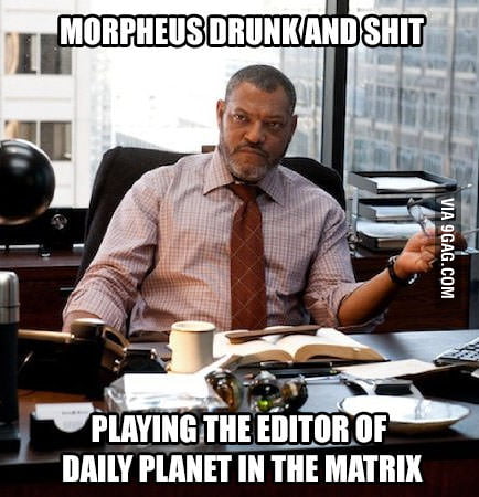 Go home Morpheus... - 9GAG