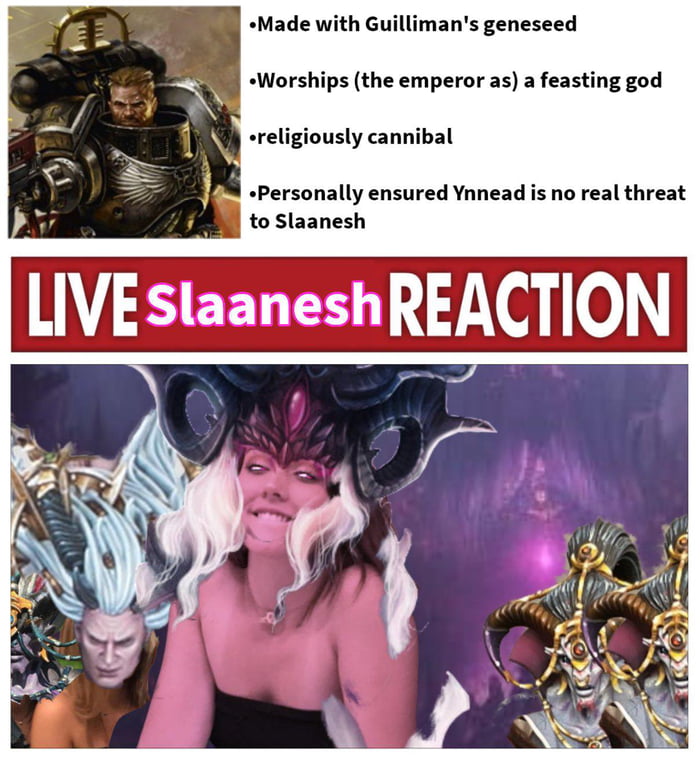 Live slaanesh reaction - 9GAG