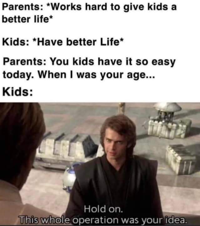 Everyone complaining about how much easier kids have it and I'm sitting here thinking, "isn't ...