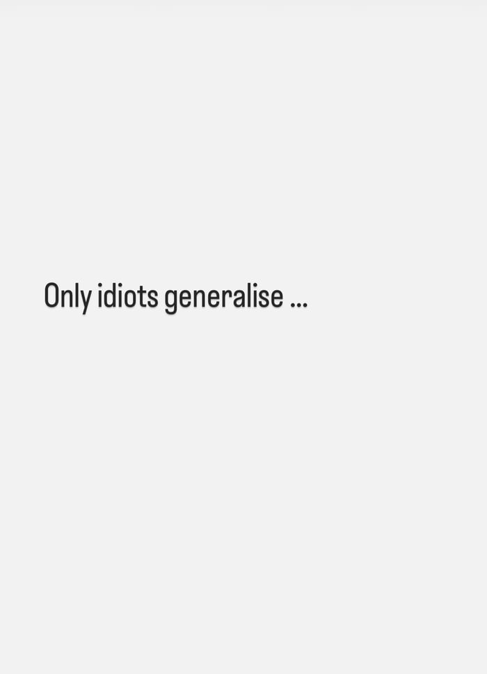 Only idiots generalise - 9GAG